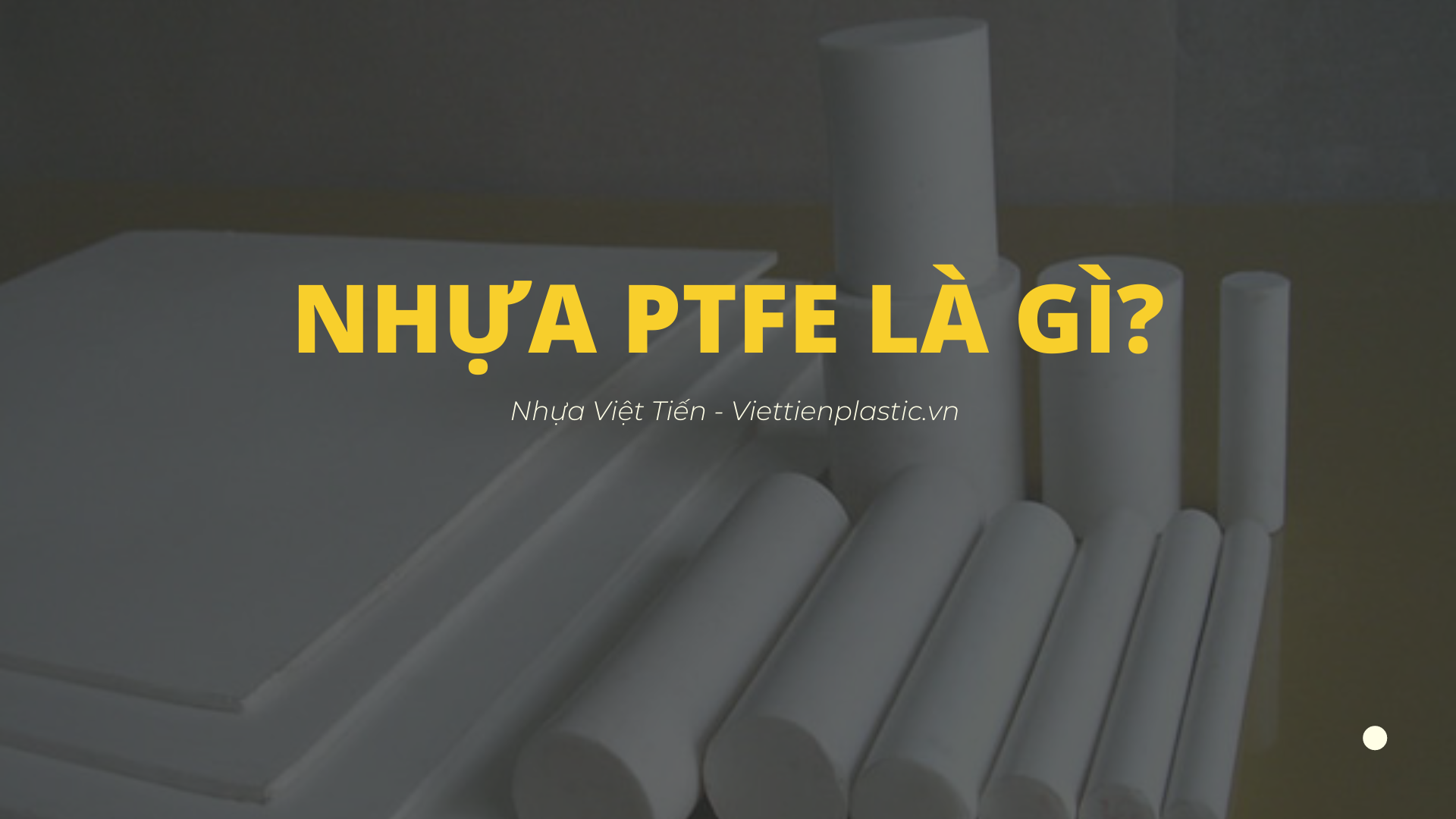 Nhựa PTFE là gì? Cấu trúc và ứng dụng của tấm PTFE mới nhất